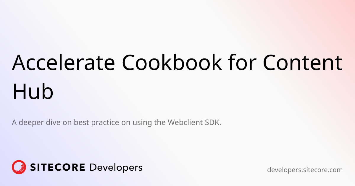 Webclient SDK Scenarios | Accelerate Cookbook for Content Hub | Sitecore Developer Portal