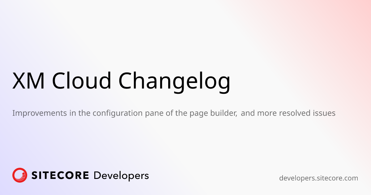 Improvements in the configuration pane of the page builder, and more resolved issues | XM Cloud ...