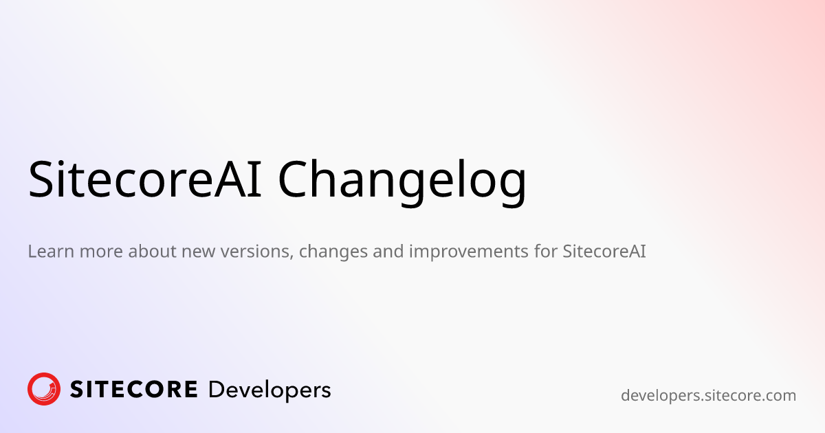 SitecoreAI Changelog | Sitecore Developer Portal