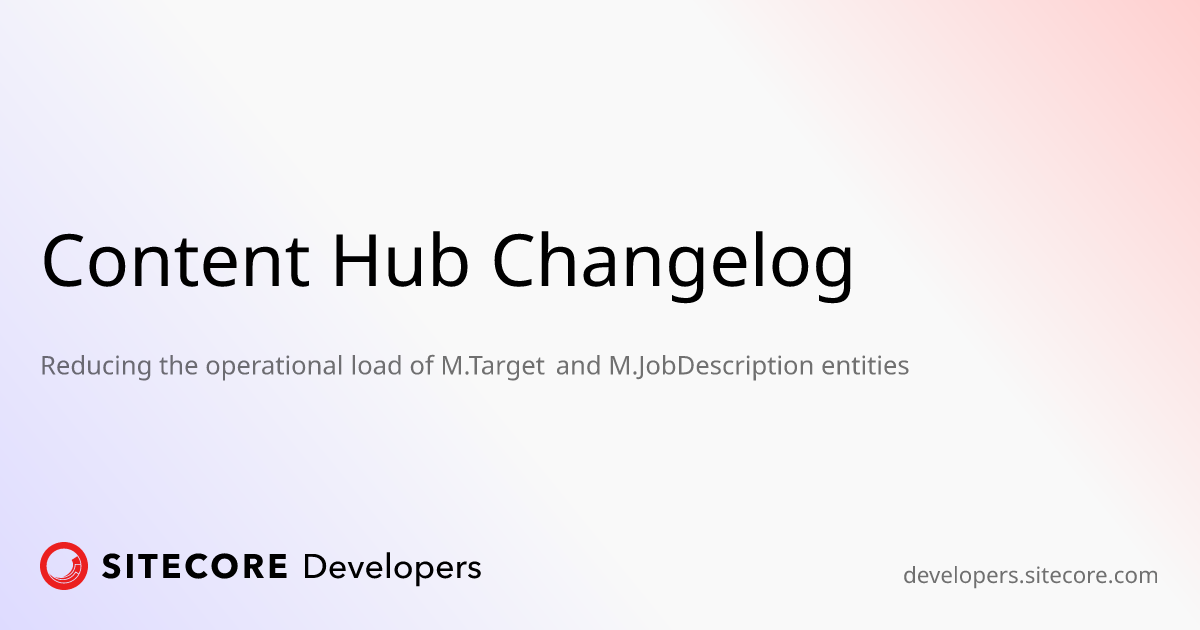Reducing the operational load of M.Target and M.JobDescription entities | Content Hub Changelog ...