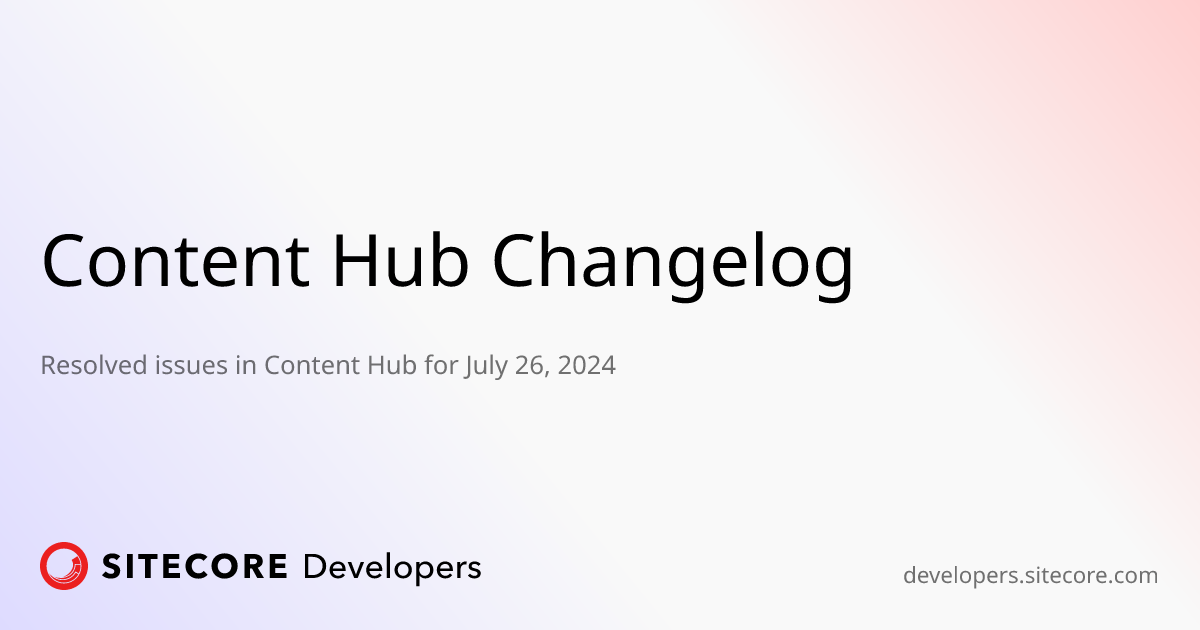Resolved issues in Content Hub for July 26, 2024 | Content Hub Changelog | Sitecore Developer Portal