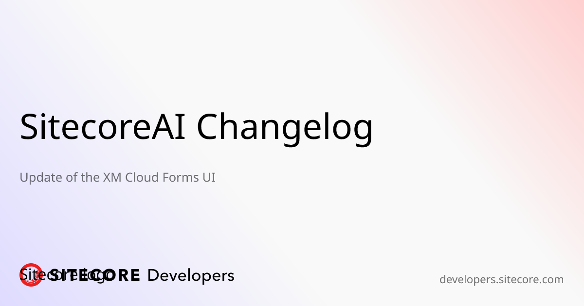 Update of the XM Cloud Forms UI | SitecoreAI Changelog | Sitecore ...